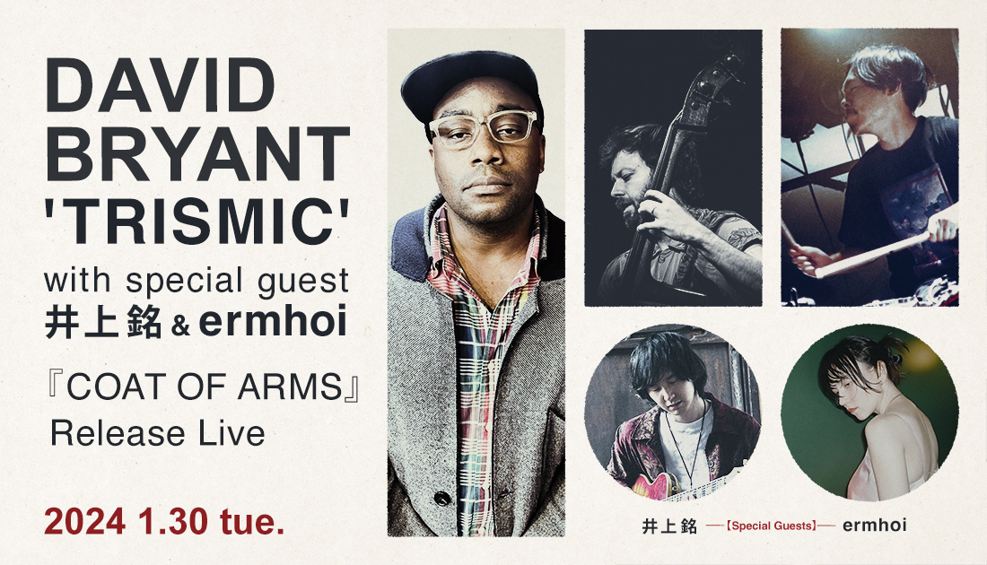 DAVID BRYANT 'TRISMIC' with special guest 井上銘 & ermhoi 『COAT OF ARMS ...